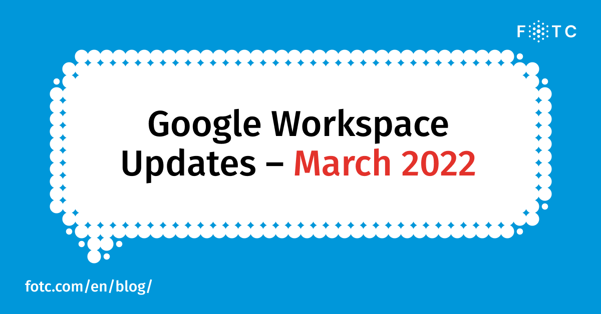 Interesting updates in Google Workspace in March 2022 | FOTC