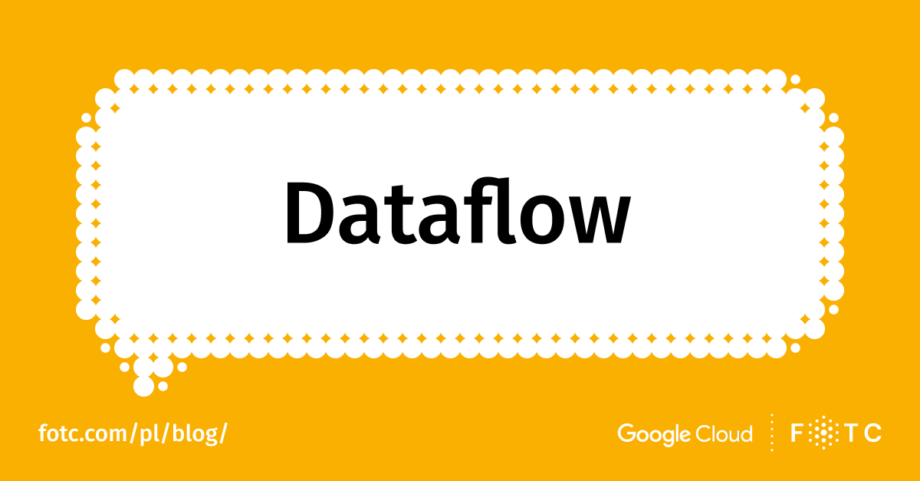 Dataflow - elastyczne tworzenie przepływu danych - FOTC