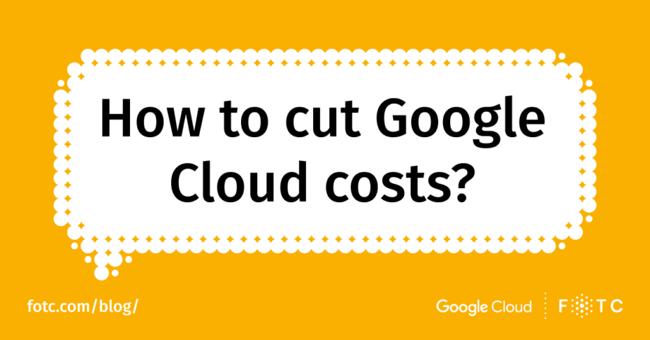 8 Pro tips on how to cut Google Cloud cost - FOTC cut cloud cost