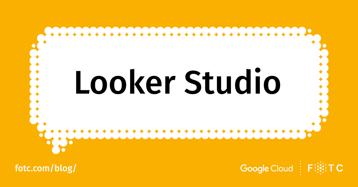 Looker Studio — what is it and why should I use it? - FOTC