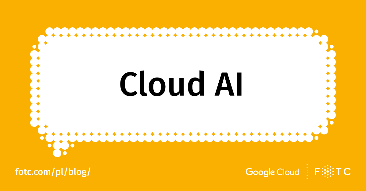8 najczęstszych zastosowań AI w Google Cloud - FOTC
