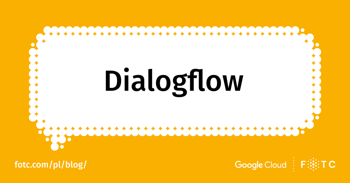 Dialogflow czyli conversational marketing w praktyce - FOTC