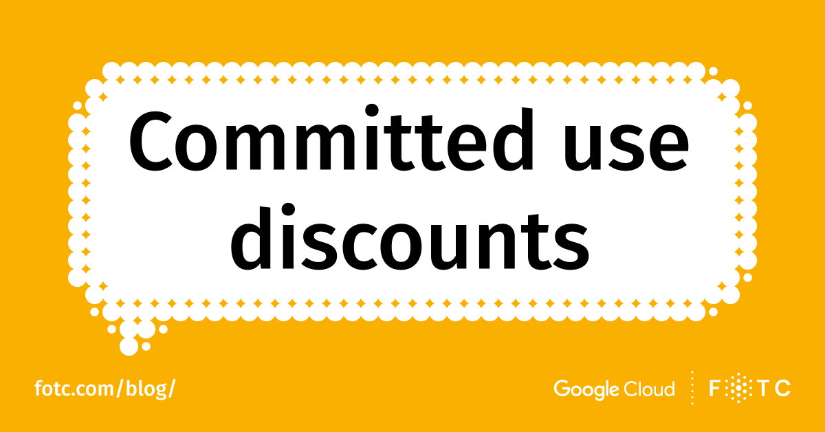 Committed use discounts in Google Cloud - FOTC