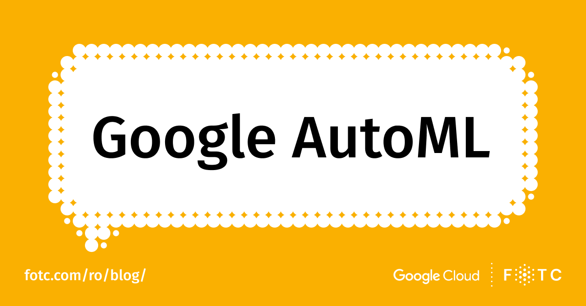 Învățare automată eficientă în cloud cu Google AutoML | FOTC