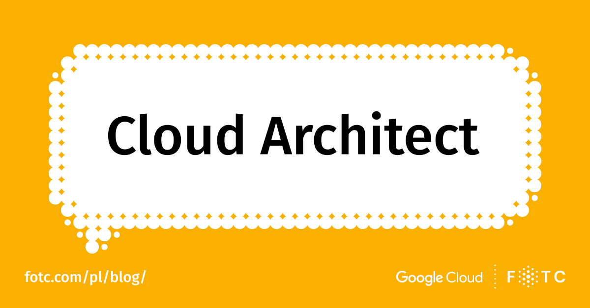 Jak zostać Google Cloud Architect - FOTC