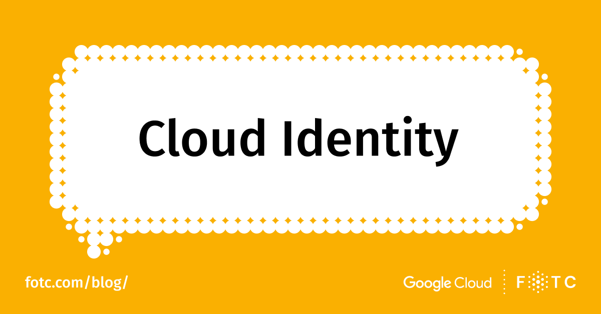 7 benefits of Cloud Identity - FOTC