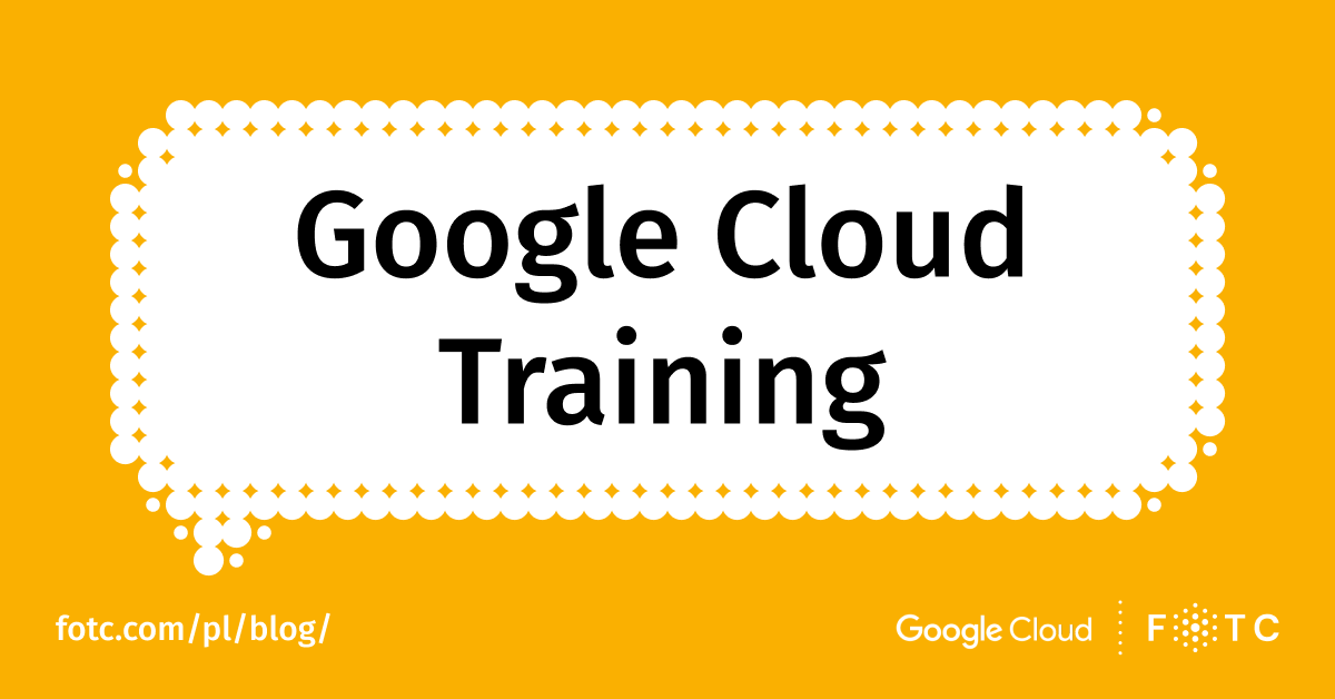 Google Cloud Training - poradnik dla początkującego - FOTC