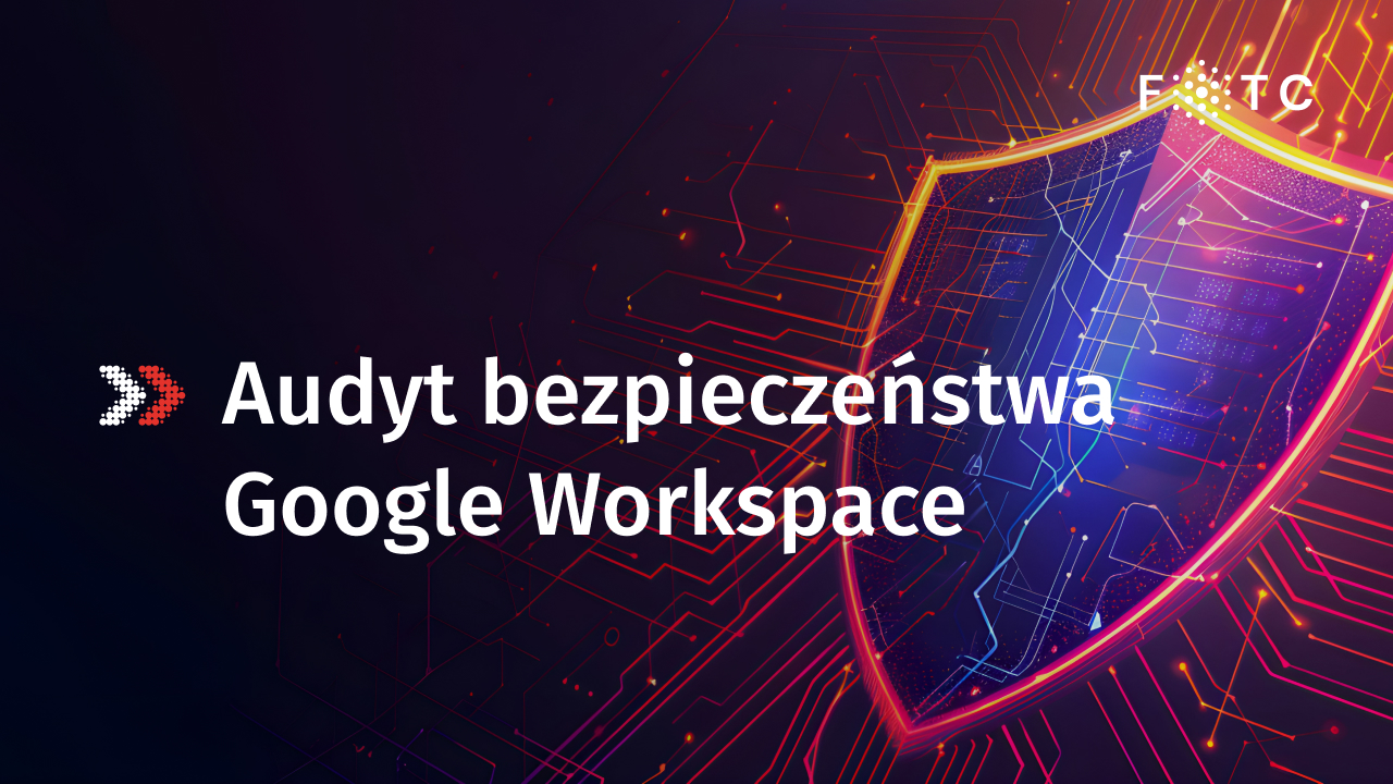 Audyt bezpieczeństwa Google Workspace | FOTC