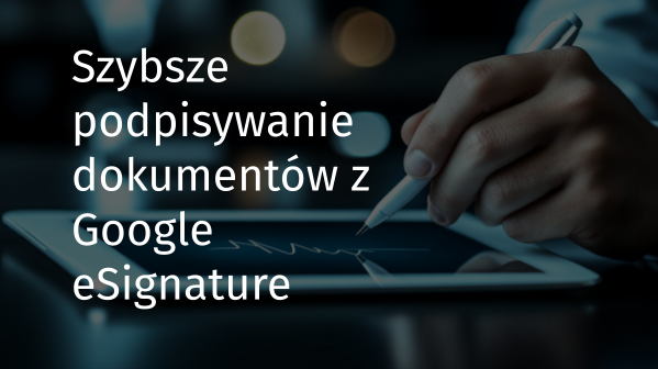 Szybsze podpisywanie dokumentów z eSignature